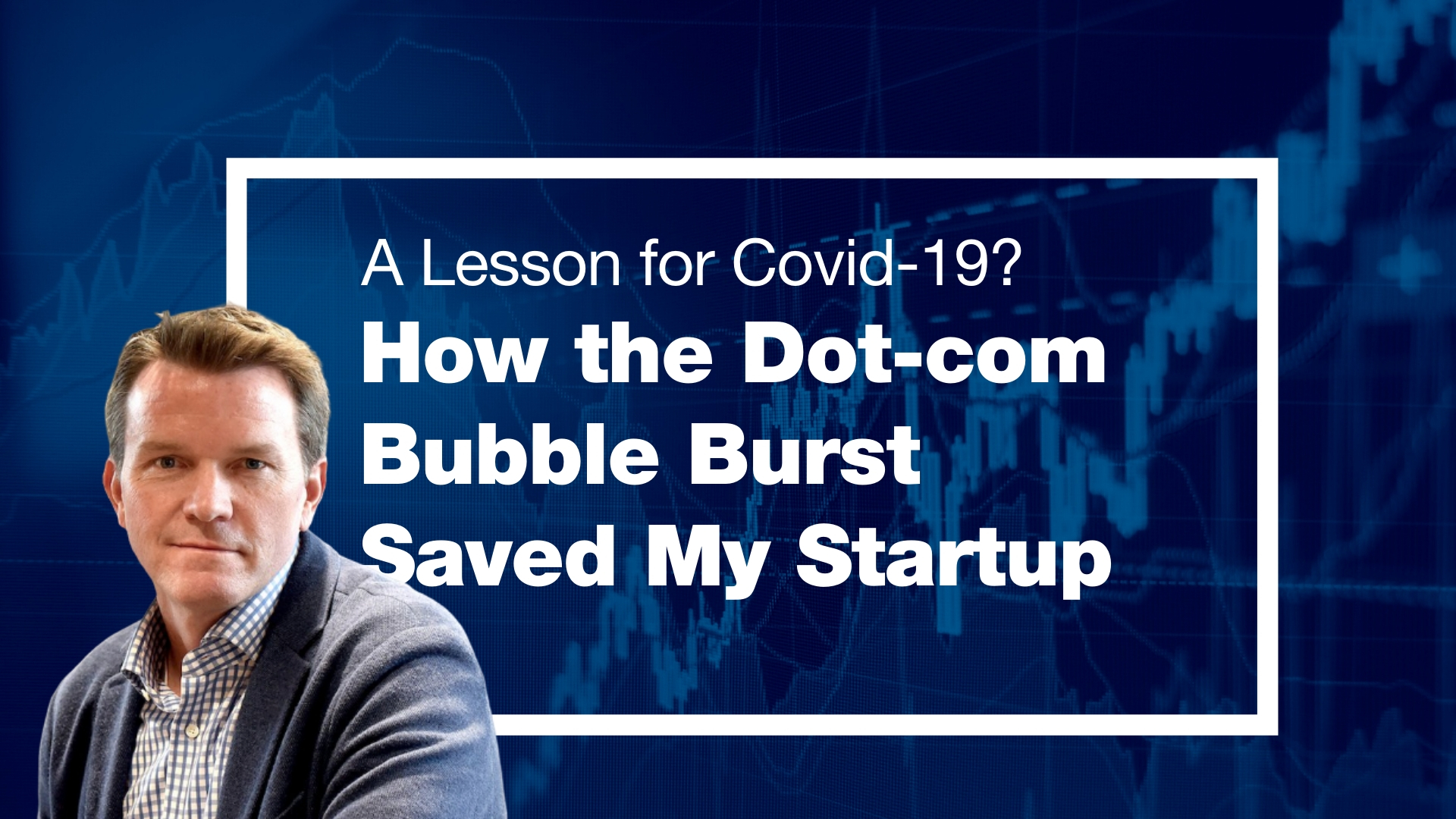 A Lesson for Covid-19? How the Dot-com Bubble Burst Saved My Startup